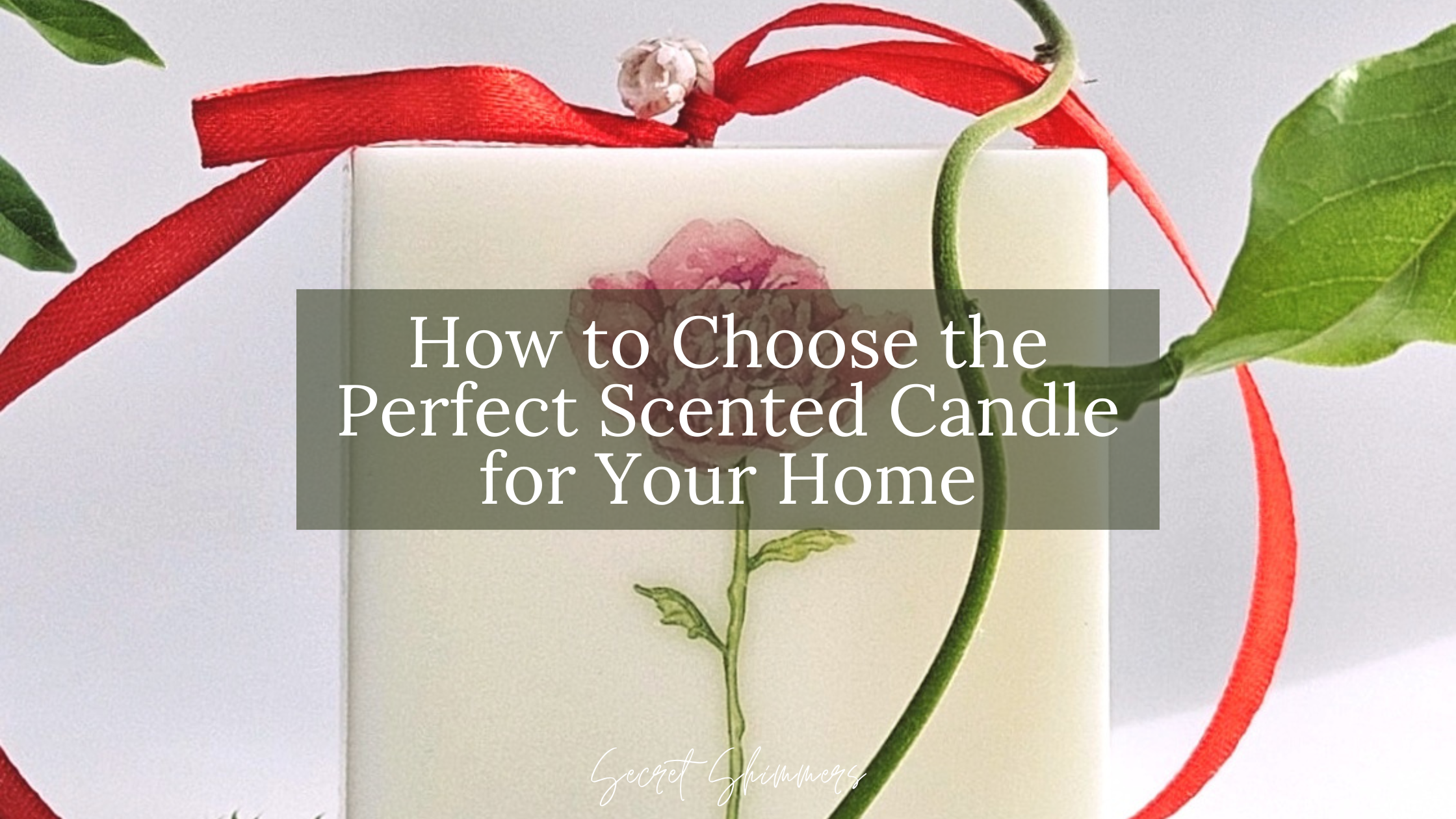 How to Choose the Perfect Scented Candle for Your Home – Secret Shimmers
