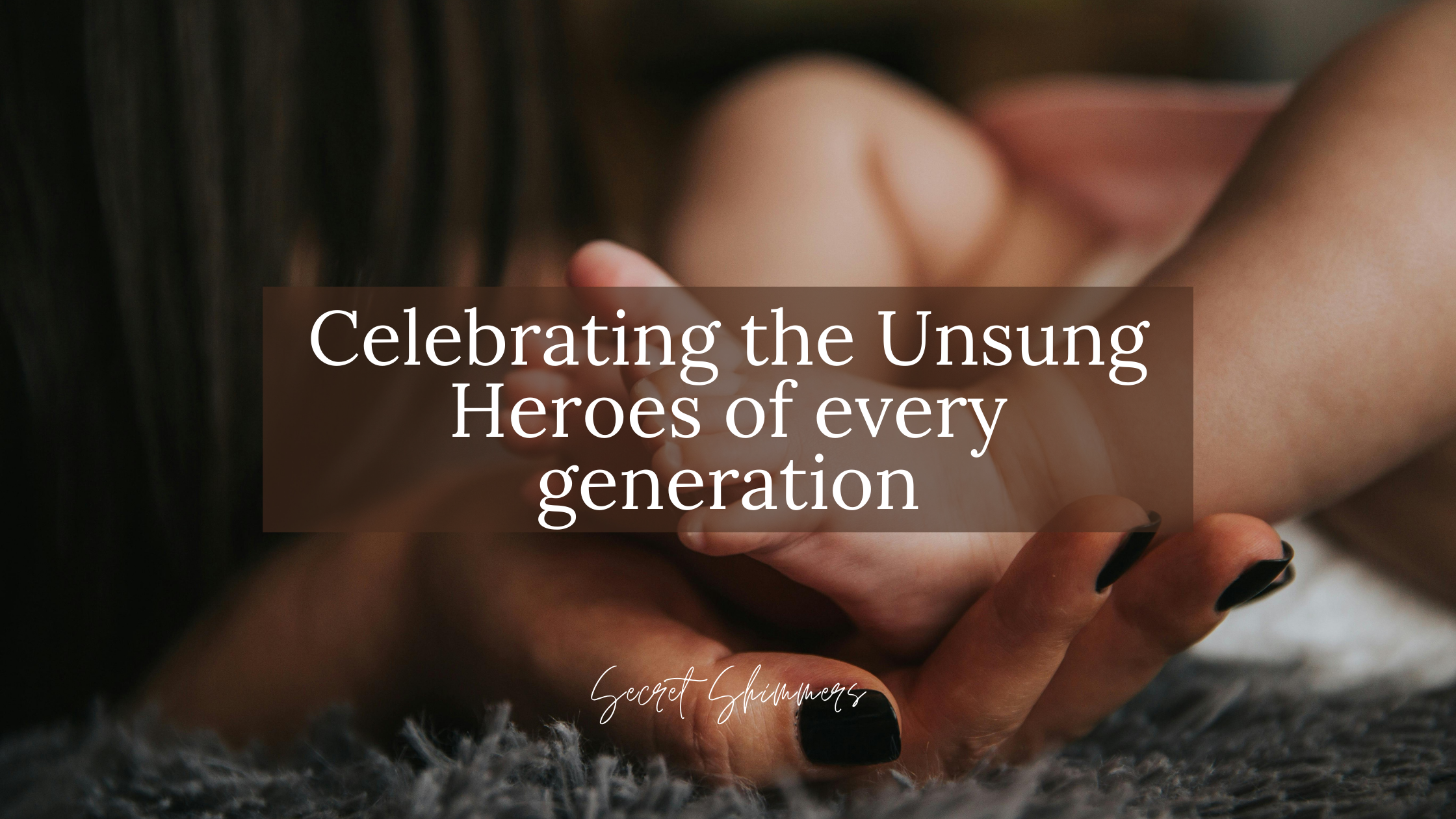 Celebrating the Unsung Heroes of every generation – Secret Shimmers